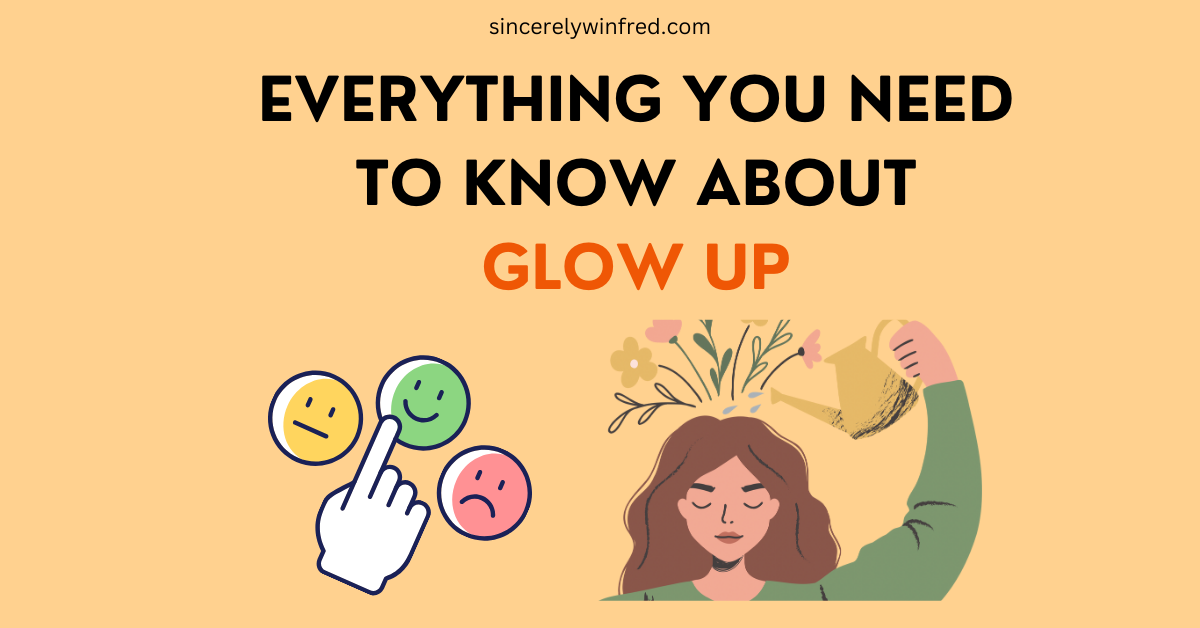 Glow up: An Easy Guide on Everything You Need To Know - sincerelywinfred